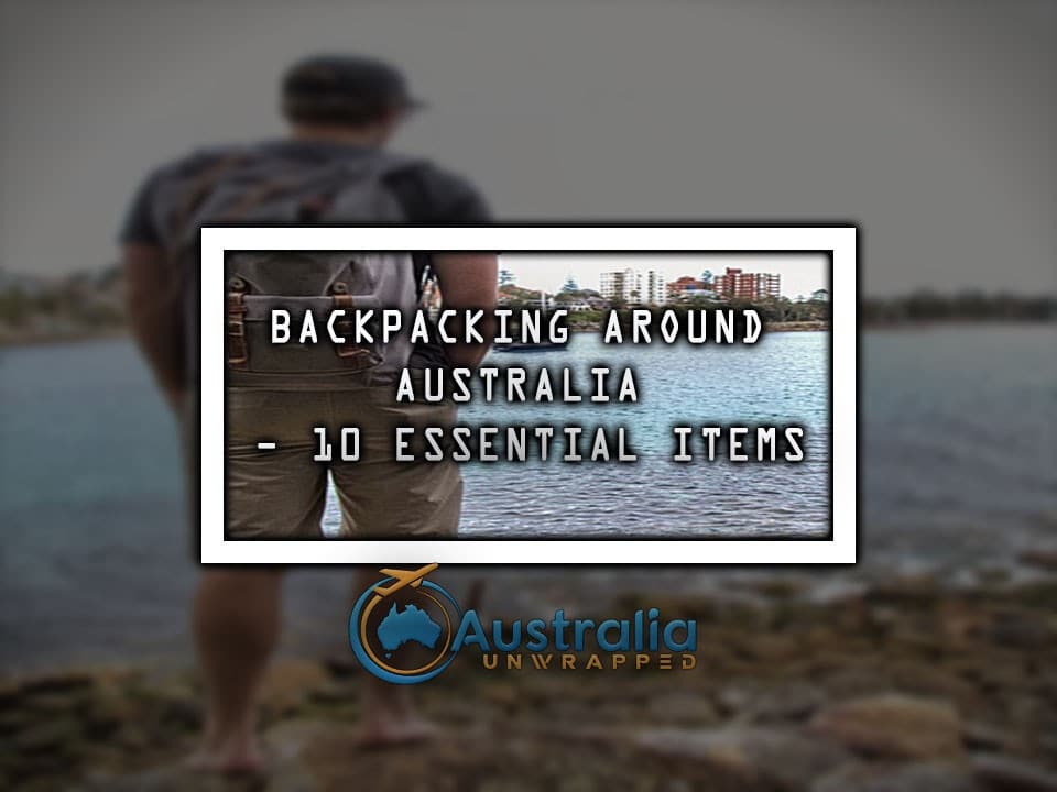BACKPACKING AROUND AUSTRALIA - 10 ESSENTIAL ITEMS