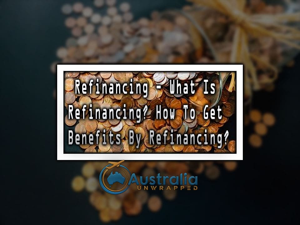Refinancing - What is Refinancing? Australia Unwrapped