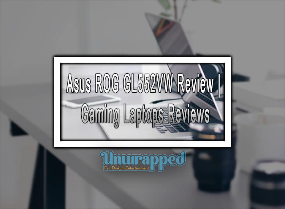 Asus ROG GL552VW Review | Gaming Laptops Reviews
