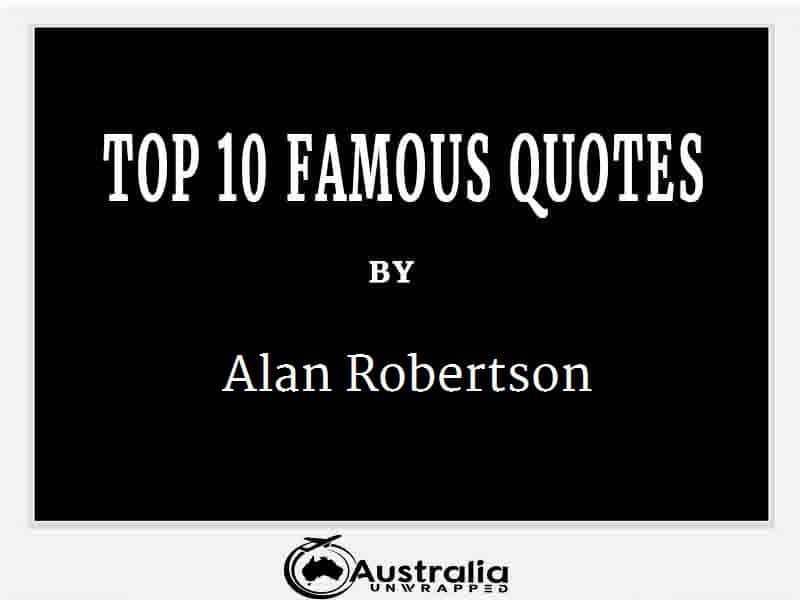 Alan Robertson’s Top 10 Popular and Famous Quotes