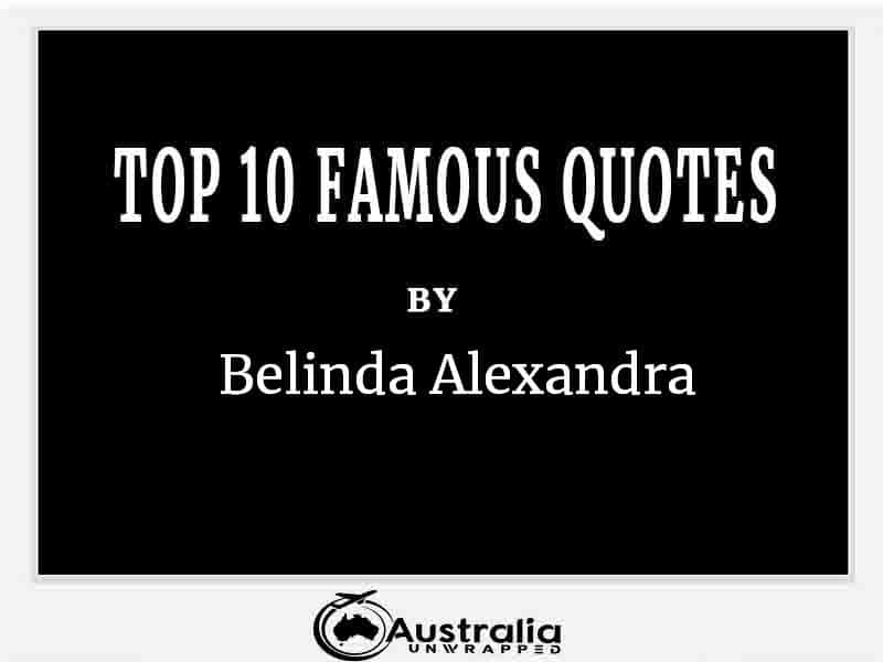 Belinda Alexandra’s Top 10 Popular and Famous Quotes