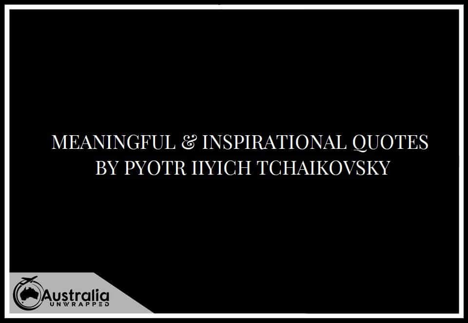 Meaningful & Inspirational Quotes by Pyotr Ilyich Tchaikovsky