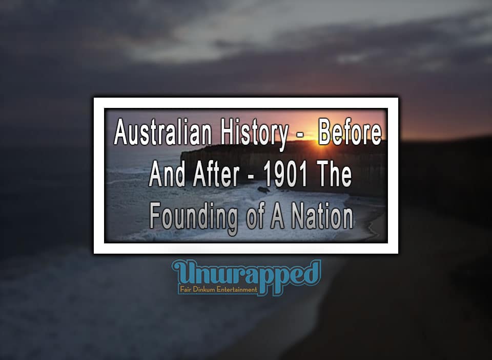 Australian History - Before And After - 1901 The Founding of A Nation