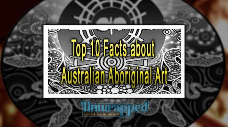 Top 10 Facts about Australian Aboriginal Art - Australia Unwrapped
