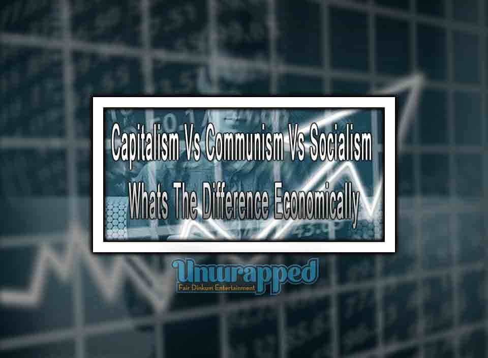 Capitalism Vs Communism Vs Socialism Whats The Difference Economically