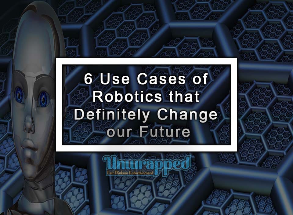 6 Use Cases of Robotics that Definitely Change our Future