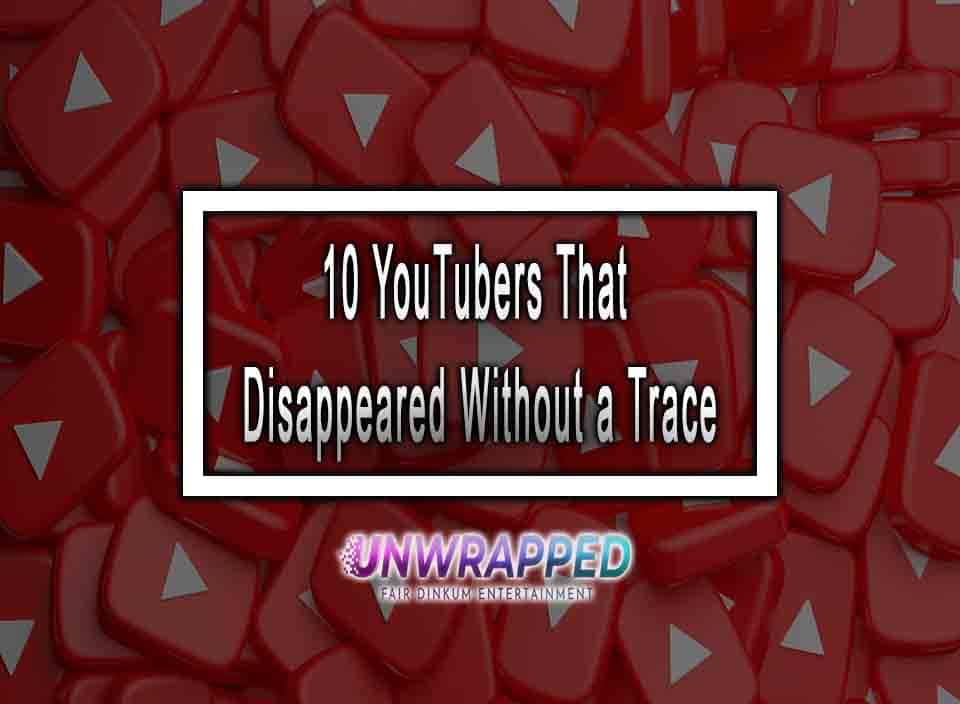 10 Youtubers That Disappeared Without A Trace