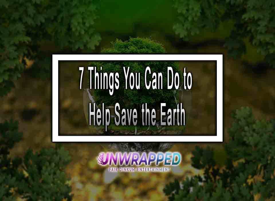 7 Things You Can Do to Help Save the Earth