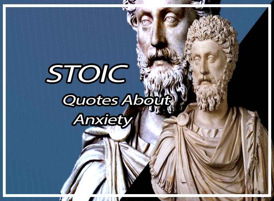 8 Meaningful Stoic Quotes About Anxiety That Will Change Your Life