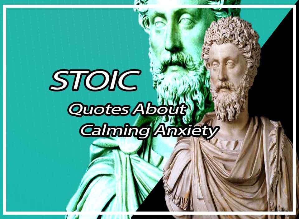 6 Meaningful Stoic Quotes About Calming Anxiety That Will Change Your Life