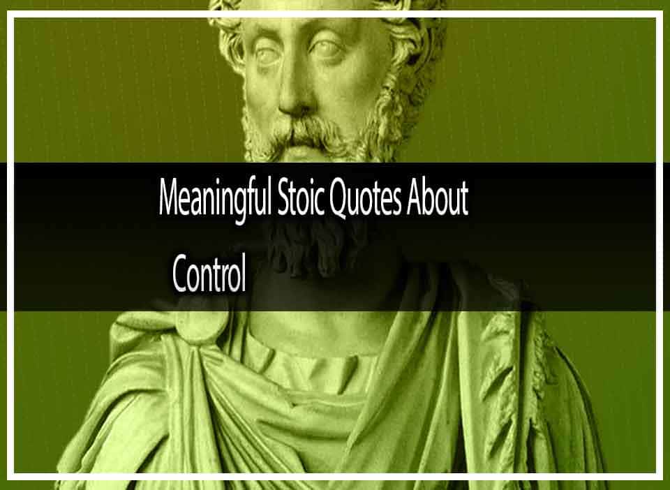 Meaningful Stoic Quotes About Control That Will Change Your Life