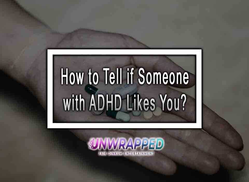 How to Tell if Someone with ADHD Likes You?