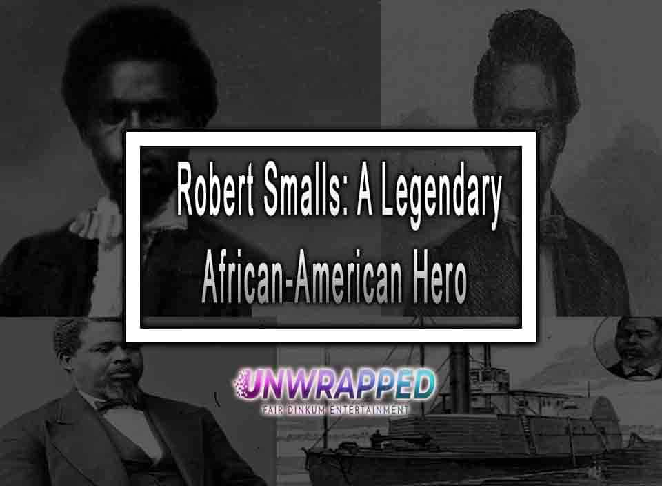 Robert Smalls: A Legendary African-American Hero