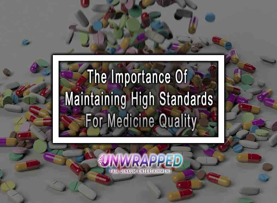 The Importance Of Maintaining High Standards For Medicine Quality