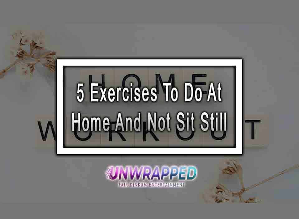 5 Exercises To Do At Home And Not Sit Still