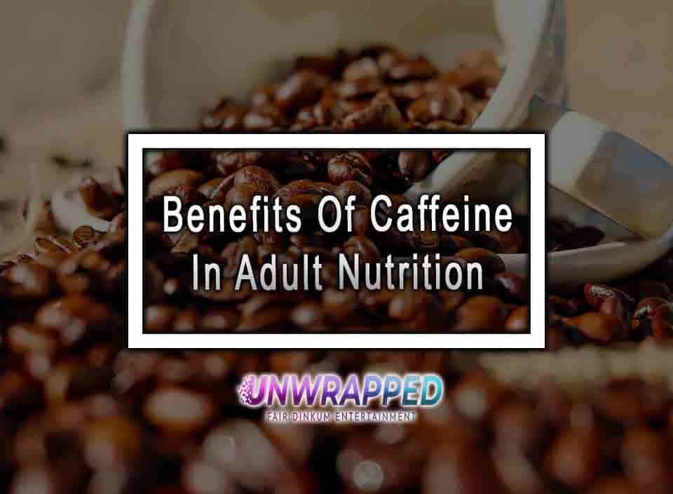 Benefits Of Caffeine In Adult Nutrition