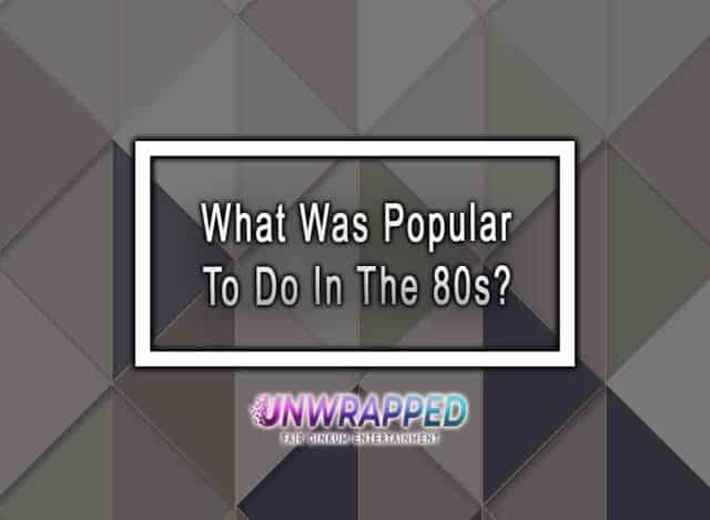 What Was Popular To Do In The 80s? 5 Things That Everyone Did Back Then