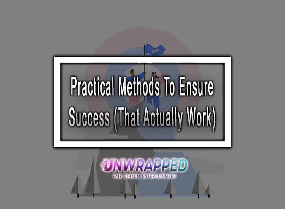 Practical Methods To Ensure Success (That Actually Work)
