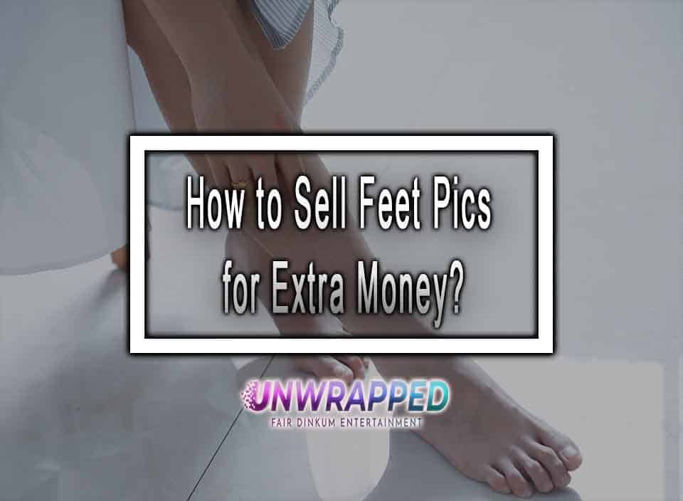 How to Sell Feet Pics for Extra Money?