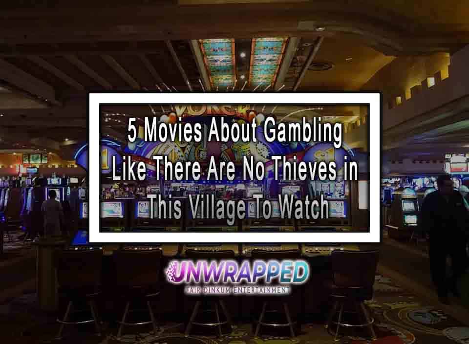 5 Movies About Gambling Like There Are No Thieves in This Village To Watch