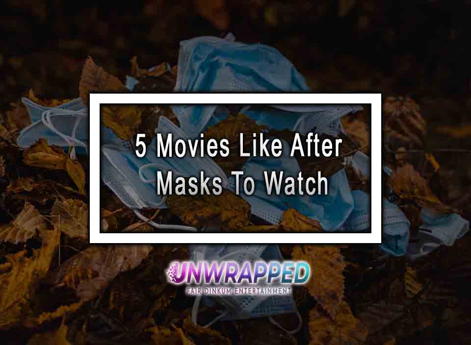 5 Movies Like After Masks To Watch