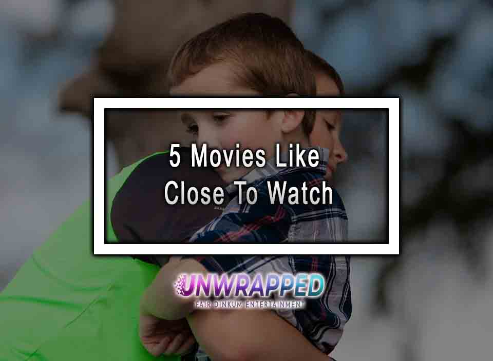 5 Movies Like Close To Watch