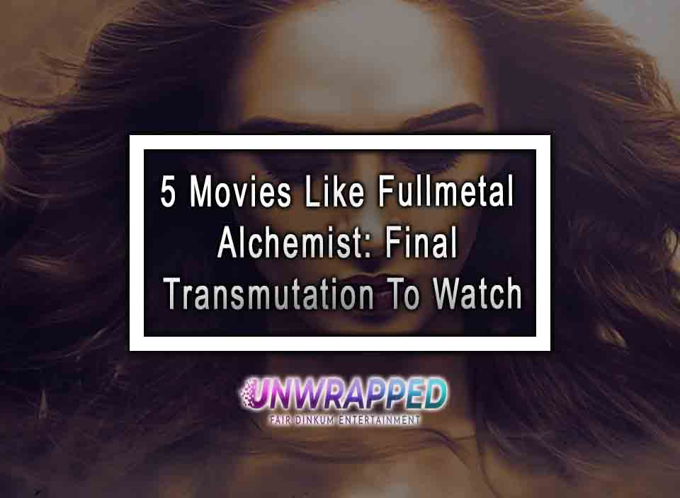 5 Movies Like Fullmetal Alchemist: Final Transmutation To Watch