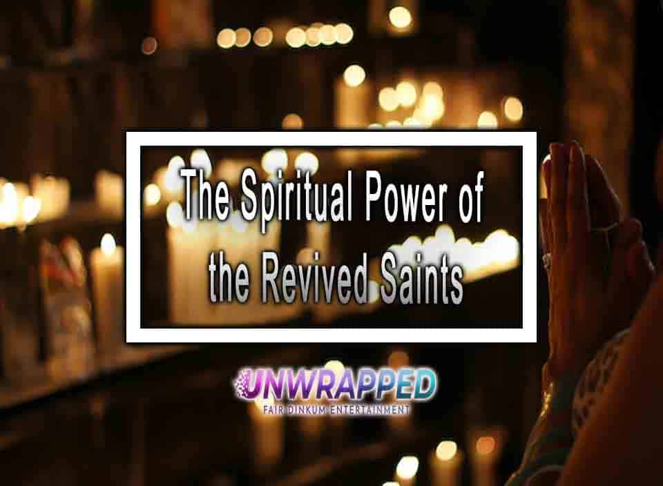 The Spiritual Power of the Revived Saints