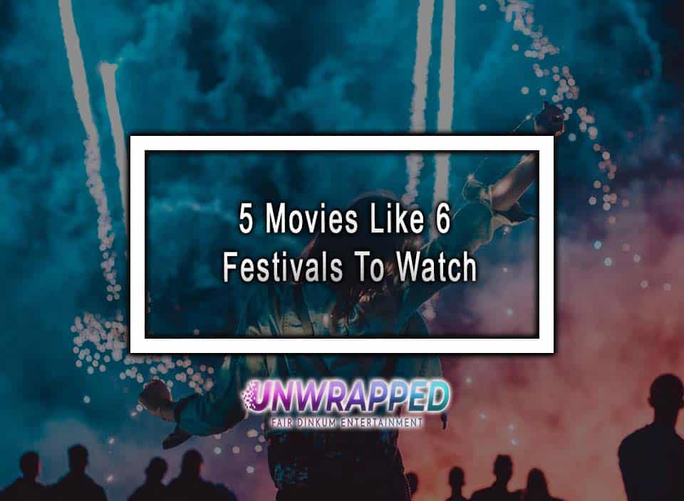 5 Movies Like 6 Festivals To Watch