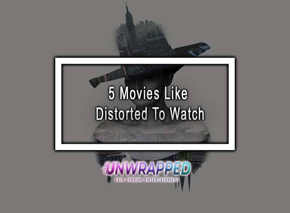 5 Movies Like Distorted To Watch