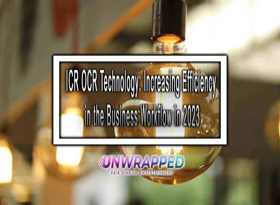 ICR OCR Technology: Increasing Efficiency in the Business Workflow in 2023