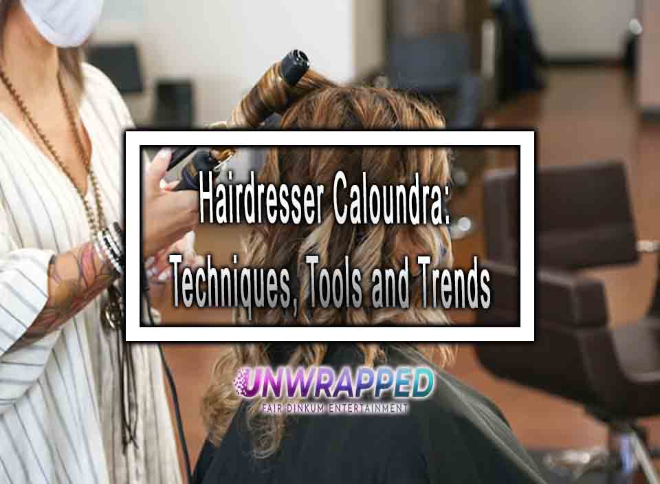 Hairdresser Caloundra: Techniques, Tools and Trends
