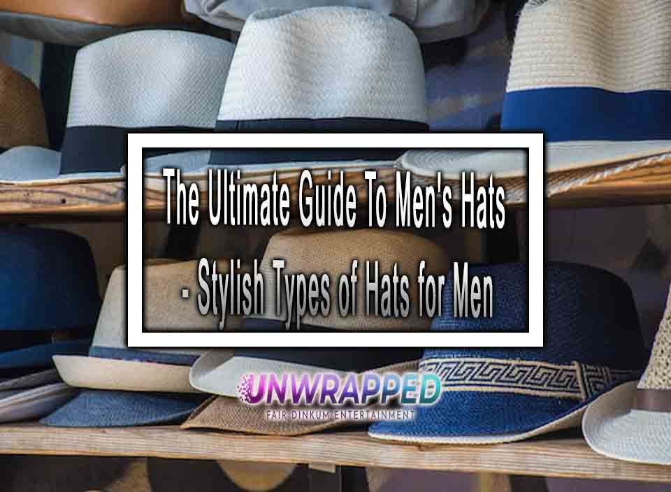 The Ultimate Guide To Mens Hats Stylish Types Of Hats For Men