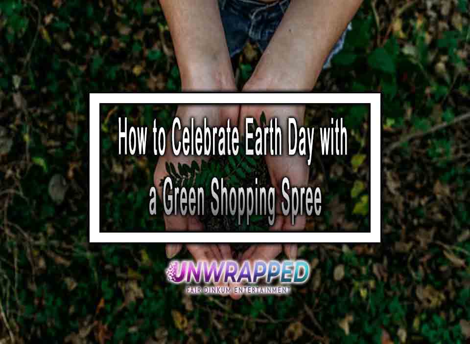 How to Celebrate Earth Day with a Green Shopping Spree