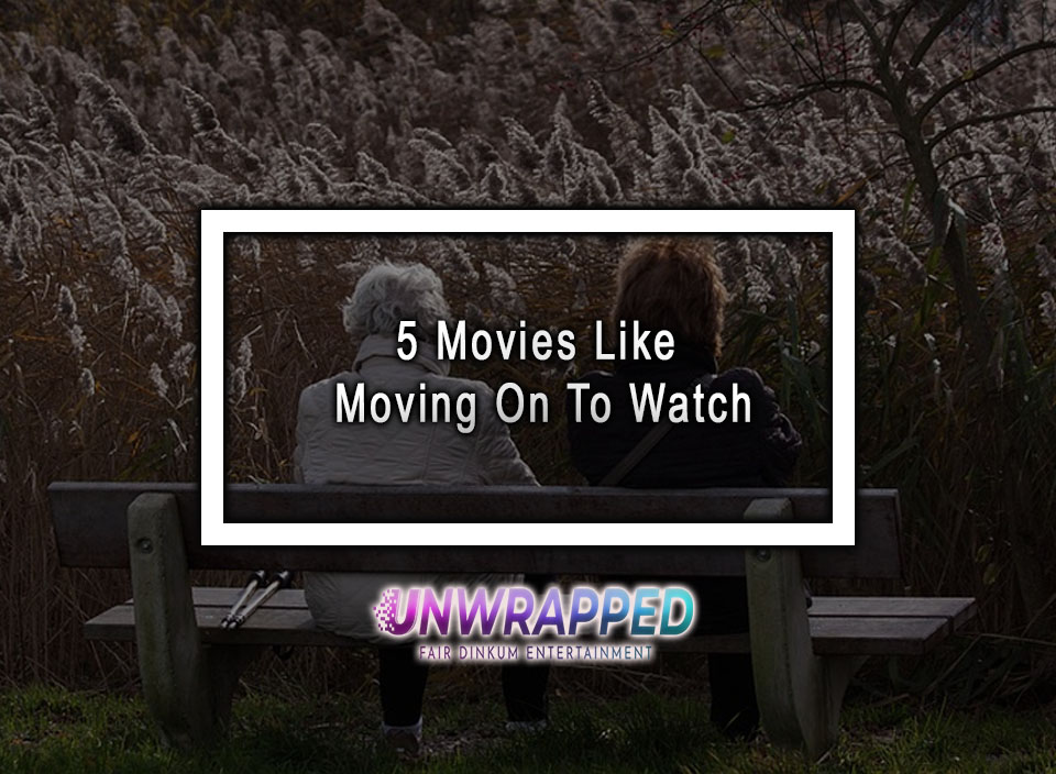 5 Movies Like Moving On To Watch