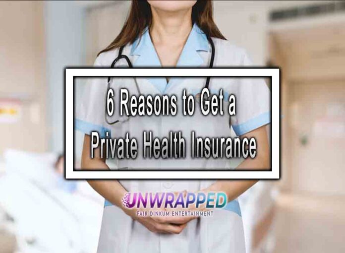 6 Reasons to Get a Private Health Insurance