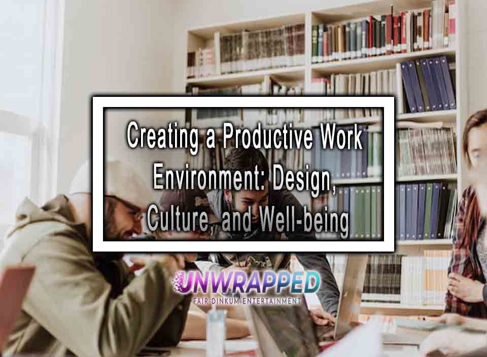 Creating a Productive Work Environment: Design, Culture, and Well-being