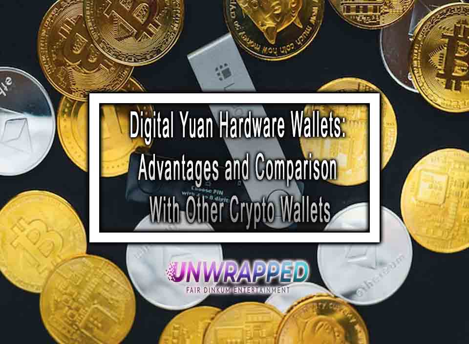 Digital Yuan Hardware Wallets: Advantages and Comparison With Other ...