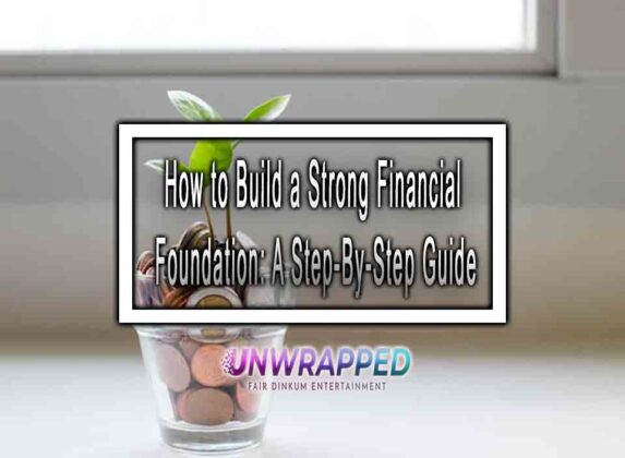How to Build a Strong Financial Foundation: A Step-By-Step Guide