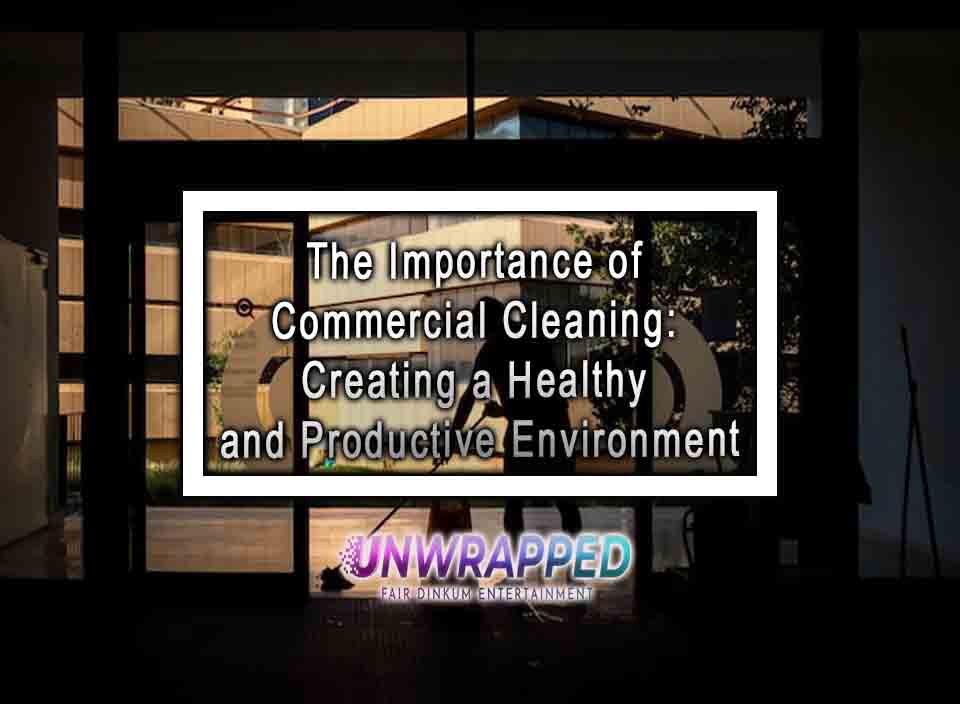 The Importance of Commercial Cleaning: Creating a Healthy and ...