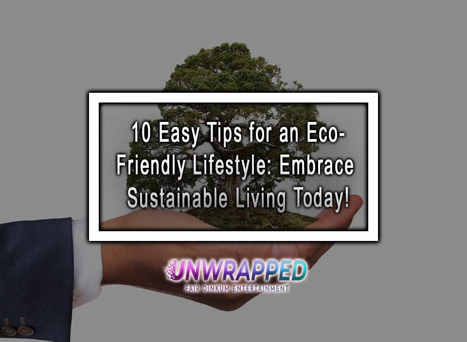 10 Easy Tips for an Eco-Friendly Lifestyle: Embrace Sustainable Living ...