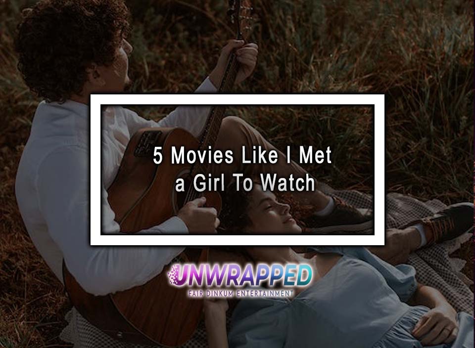 5 Movies Like I Met a Girl To Watch