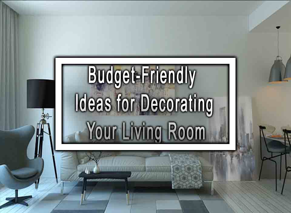 Budget-Friendly Ideas for Decorating Your Living Room
