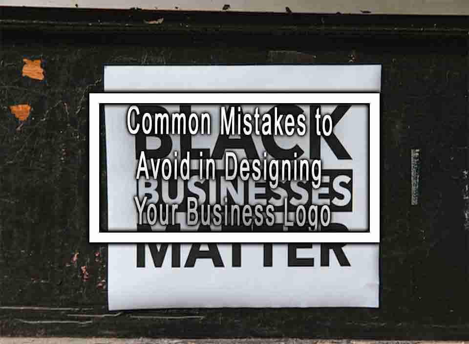 Common Mistakes to Avoid in Designing Your Business Logo