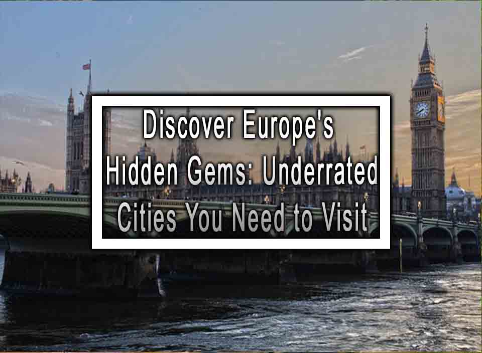 Discover Europe's Hidden Gems: Underrated Cities You Need to Visit