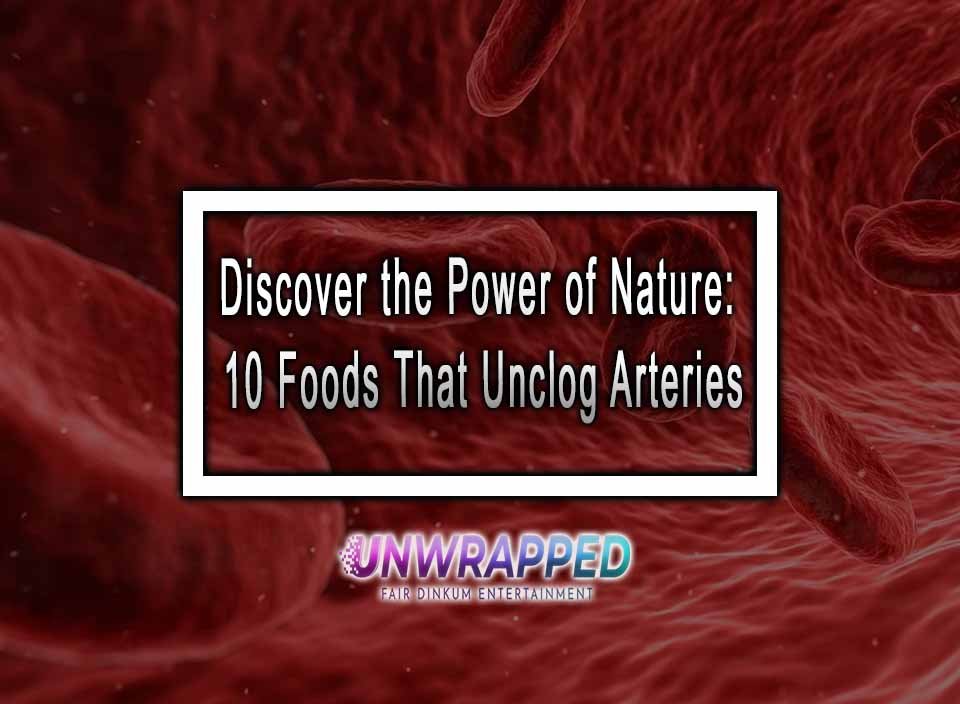 Discover the Power of Nature: 10 Foods That Unclog Arteries Discover the Power of Nature: 10 Foods That Unclog Arteries