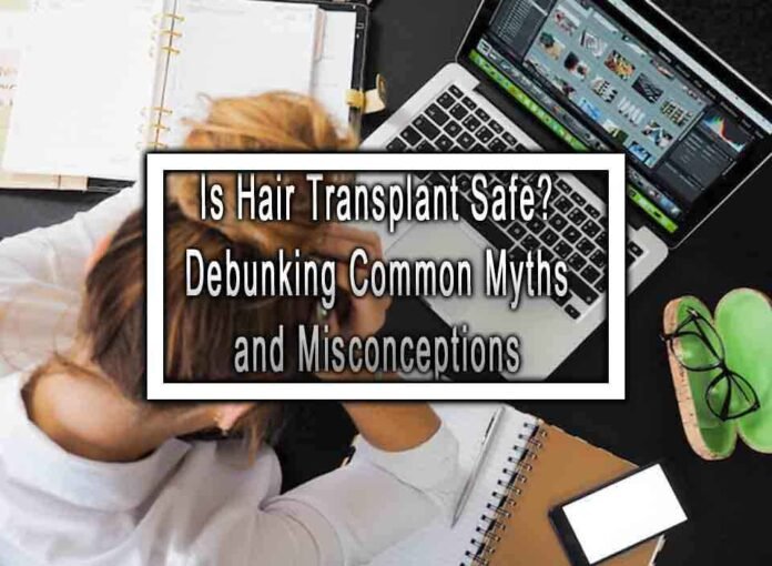 Is Hair Transplant Safe Debunking Common Myths And Misconceptions