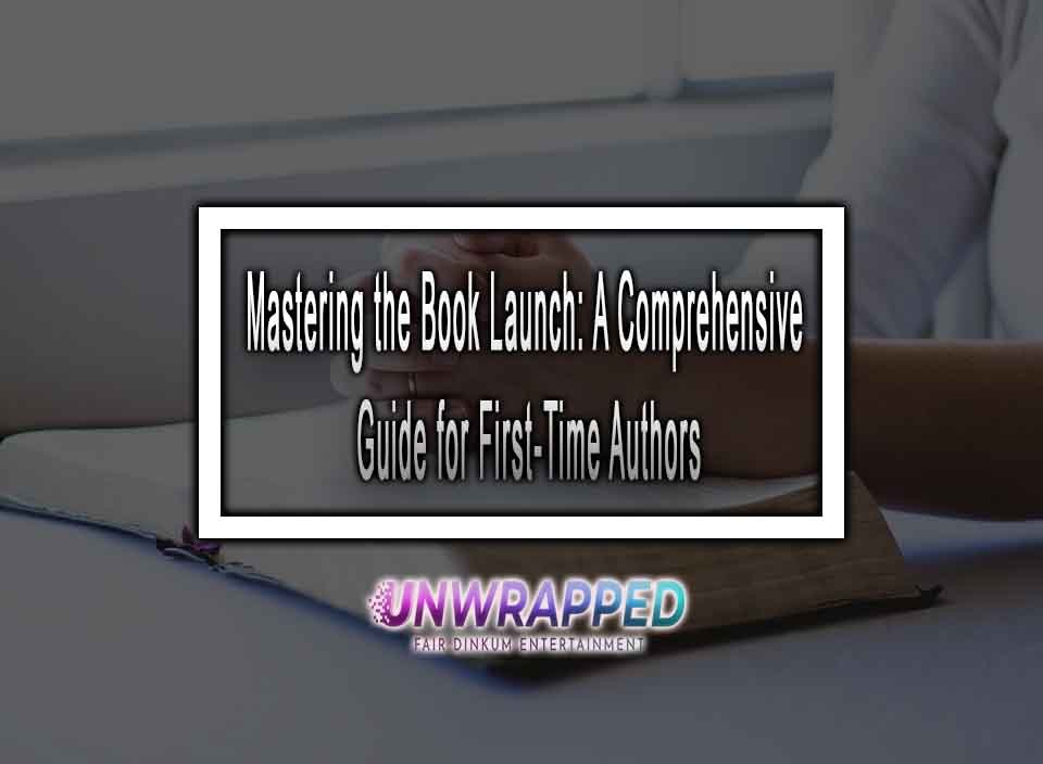 Mastering the Book Launch: A Comprehensive Guide for First-Time Authors
