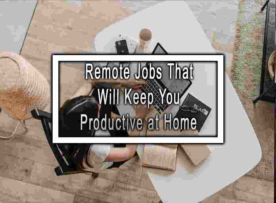 Remote Jobs That Will Keep You Productive at Home
