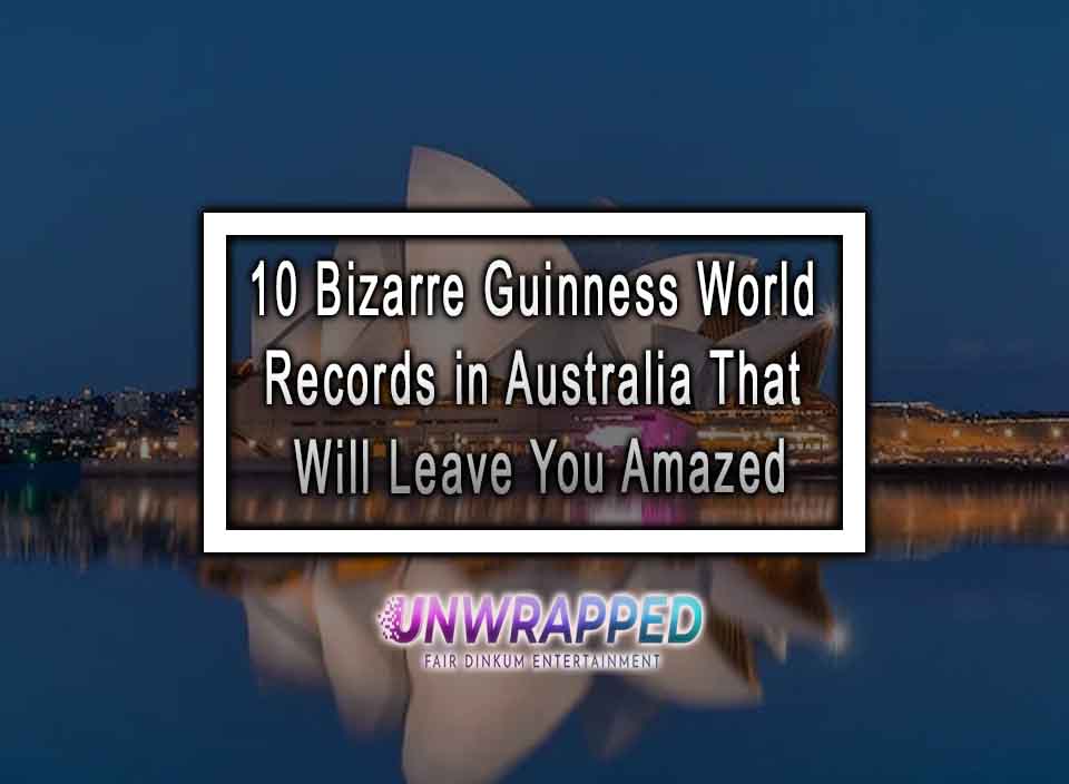 10 Bizarre Guinness World Records in Australia That Will Leave You Amazed